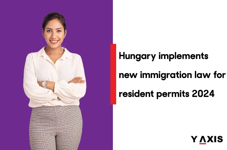 New immigration laws implemented in Hungary for resident permits in 2024